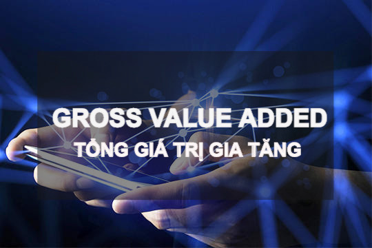 Tổng giá trị gia tăng (Gross Value Added - GVA) là gì? Ý nghĩa và ví dụ ...