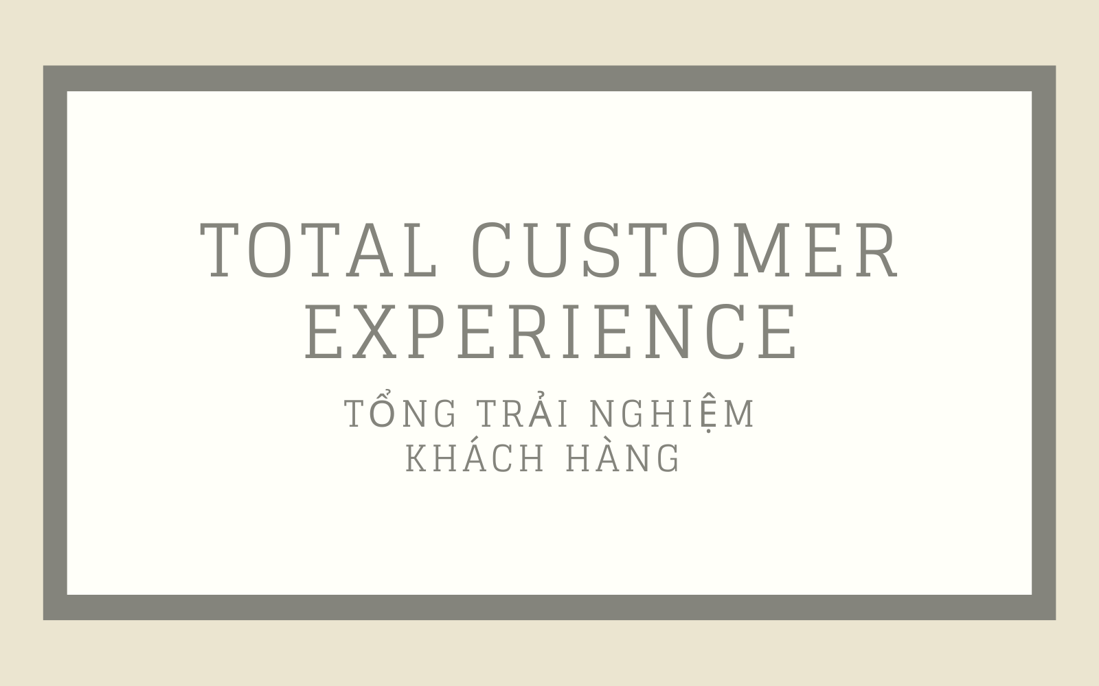 Tổng trải nghiệm khách hàng (Total Customer Experience) là gì? - Bài ...